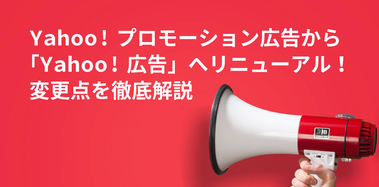 Yahoo!プロモーション広告から「Yahoo!広告」へリニューアル！変更点を徹底解説 【DIGIFUL】デジフル